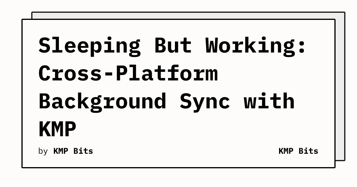 Sleeping But Working: Cross-Platform Background Sync with KMP | KMP Bits