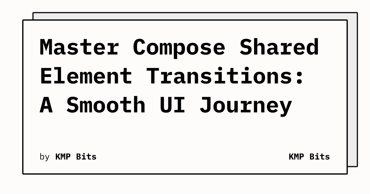 Master Compose Shared Element Transitions: A Smooth UI Journey | KMP Bits