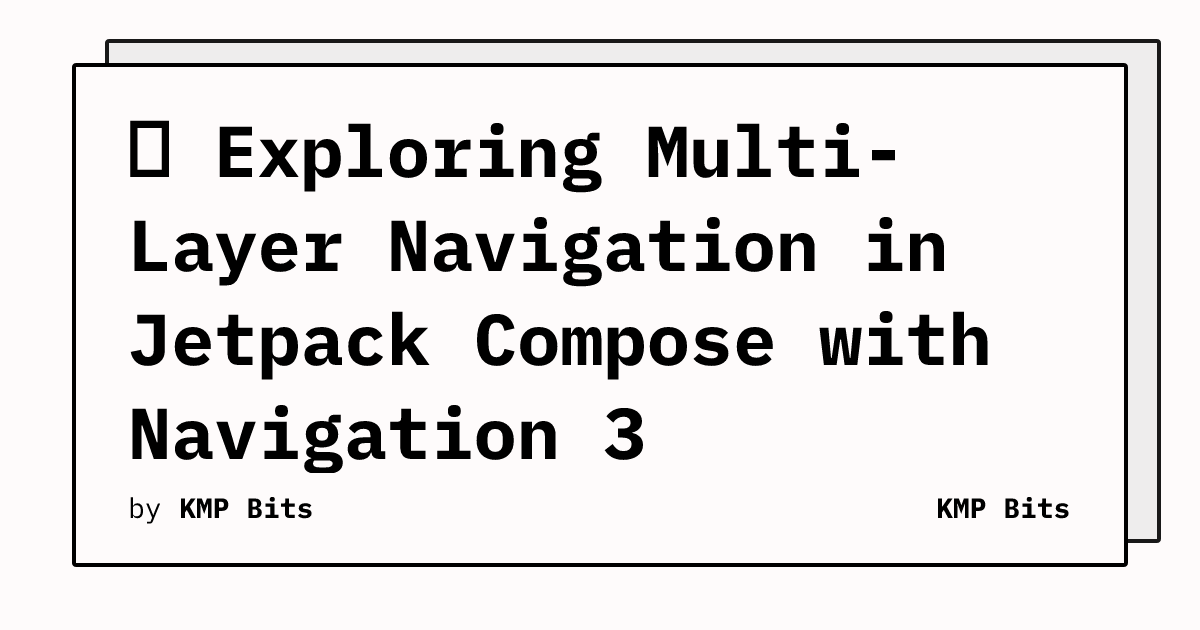🚀 Exploring Multi-Layer Navigation in Jetpack Compose with Navigation 3 ...